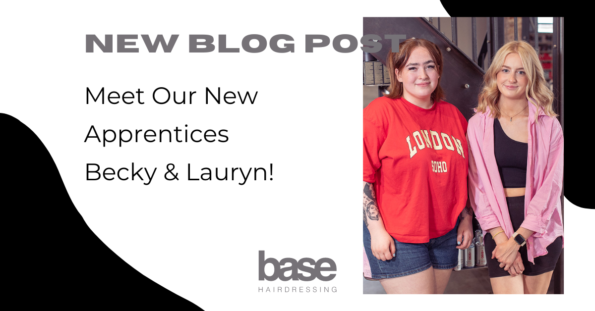 Base Hairdressing | Meet Our New Apprentices Becky & Lauryn ...